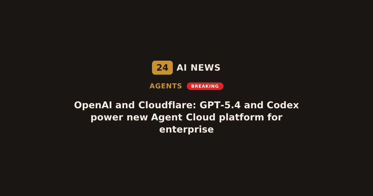 OpenAI and Cloudflare: GPT-5.4 and Codex power new Agent Cloud platform ...