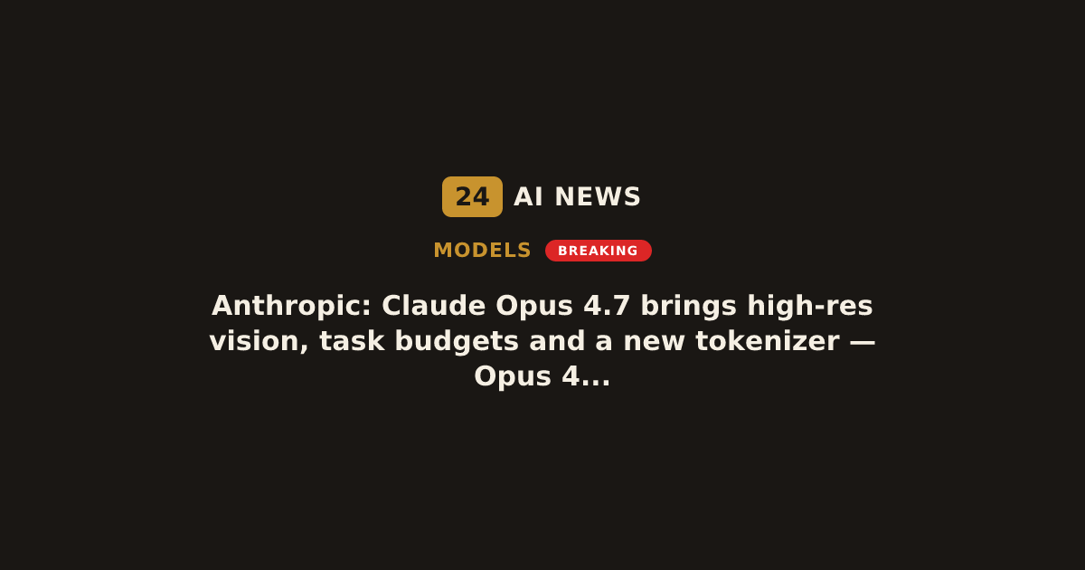 Anthropic: Claude Opus 4.7 brings high-res vision, task budgets and a ...