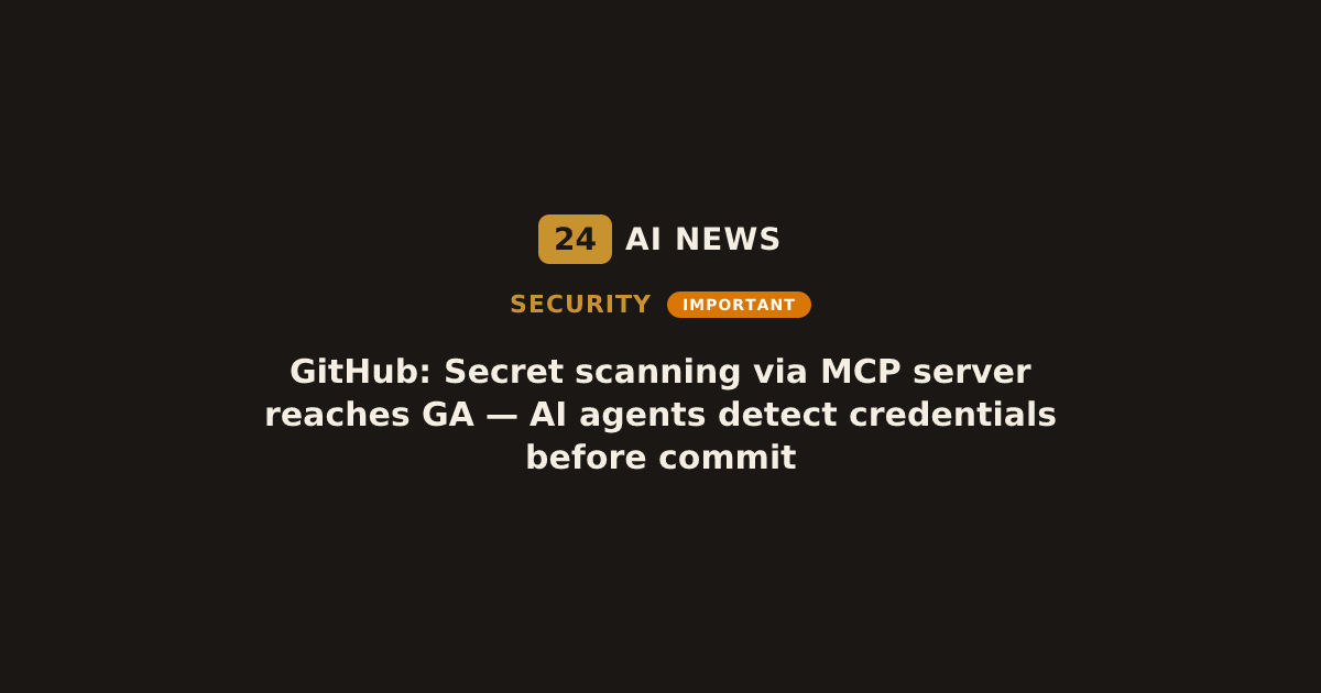 GitHub MCP secret scanning reaches GA | 24 AI