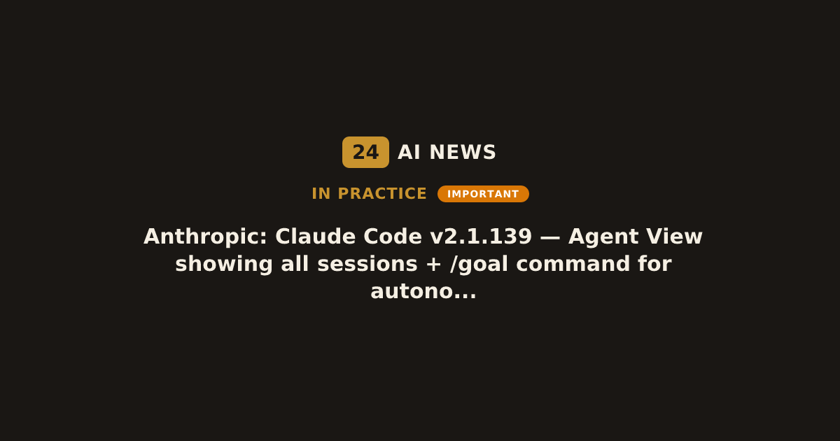 Claude Code v2.1.139: Agent View and /goal command | 24 AI