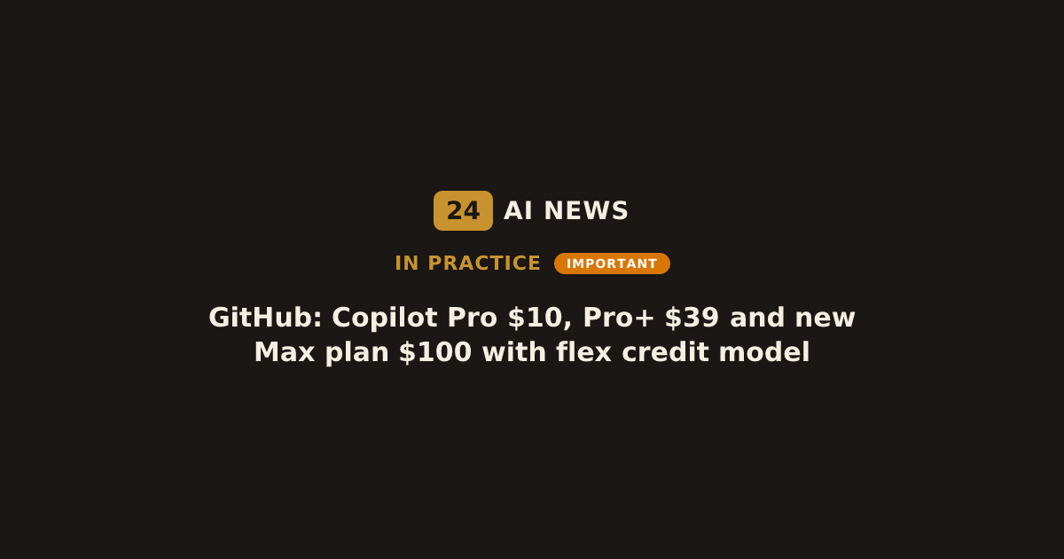 GitHub Copilot: new Max $100 plan, Flex credit model | 24 AI