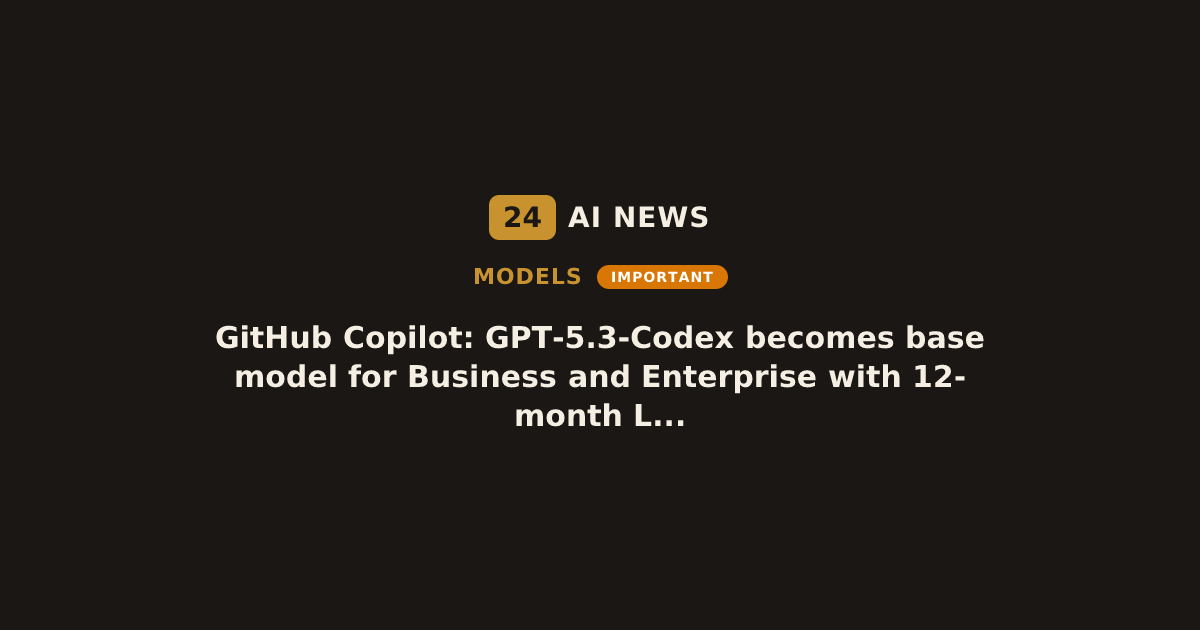 GitHub Copilot: GPT-5.3-Codex base model Business/Enterprise | 24 AI